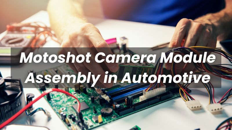 Motoshot Camera Module Assembly in Automotive - Motoshot