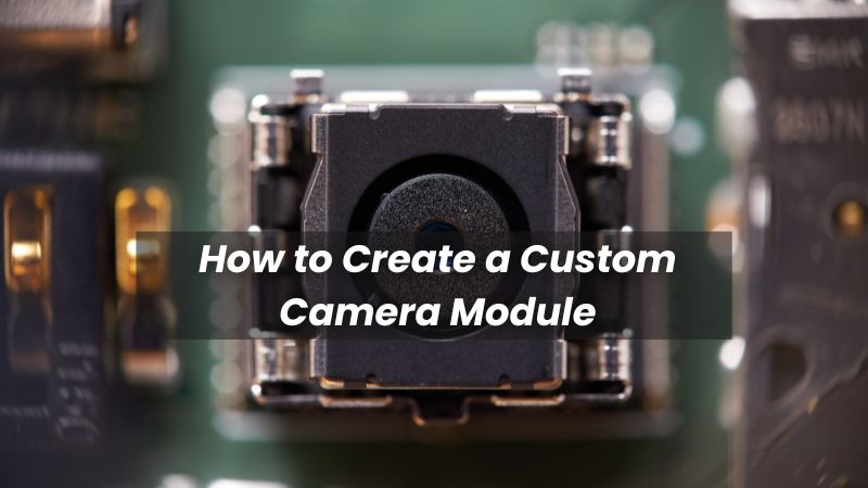 How to Create a Custom Camera Module - CAMEMAKE