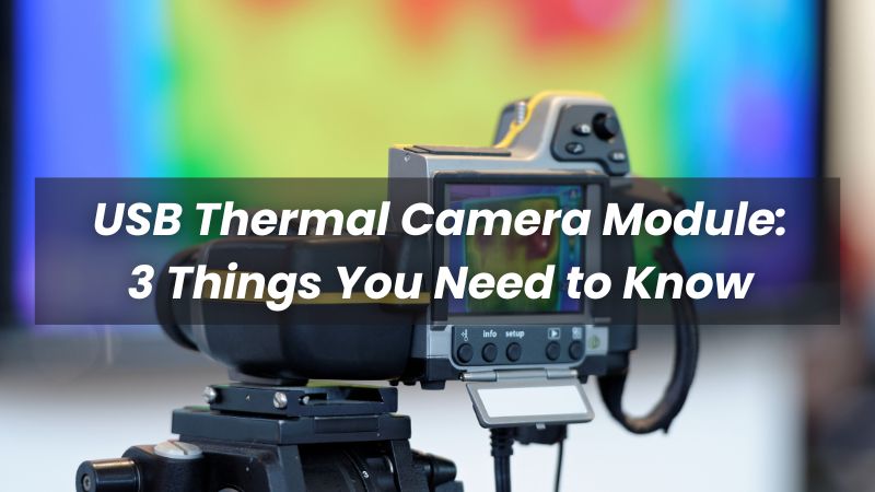 USB Thermal Camera Module: 3 Things You Need to Know - CAMEMAKE