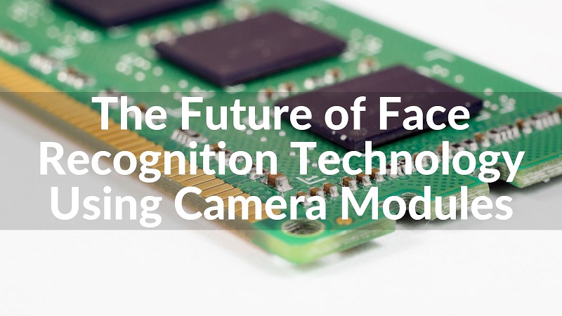 The Future of Face Recognition Technology Using Camera Modules