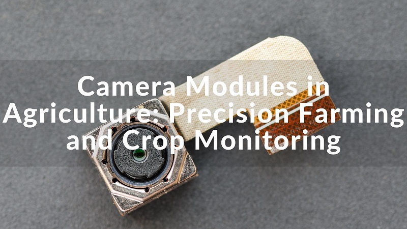 Camera Modules in Agriculture: Precision Farming and Crop Monitoring ...
