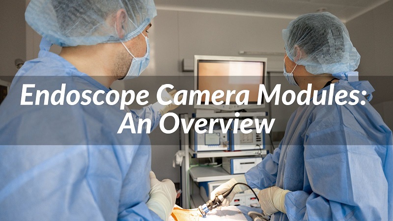 Endoscope Camera Modules: An Overview - CAMEMAKE
